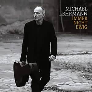Michael Lehrmann / Immer nicht ewig – CD-Review | RockTimes